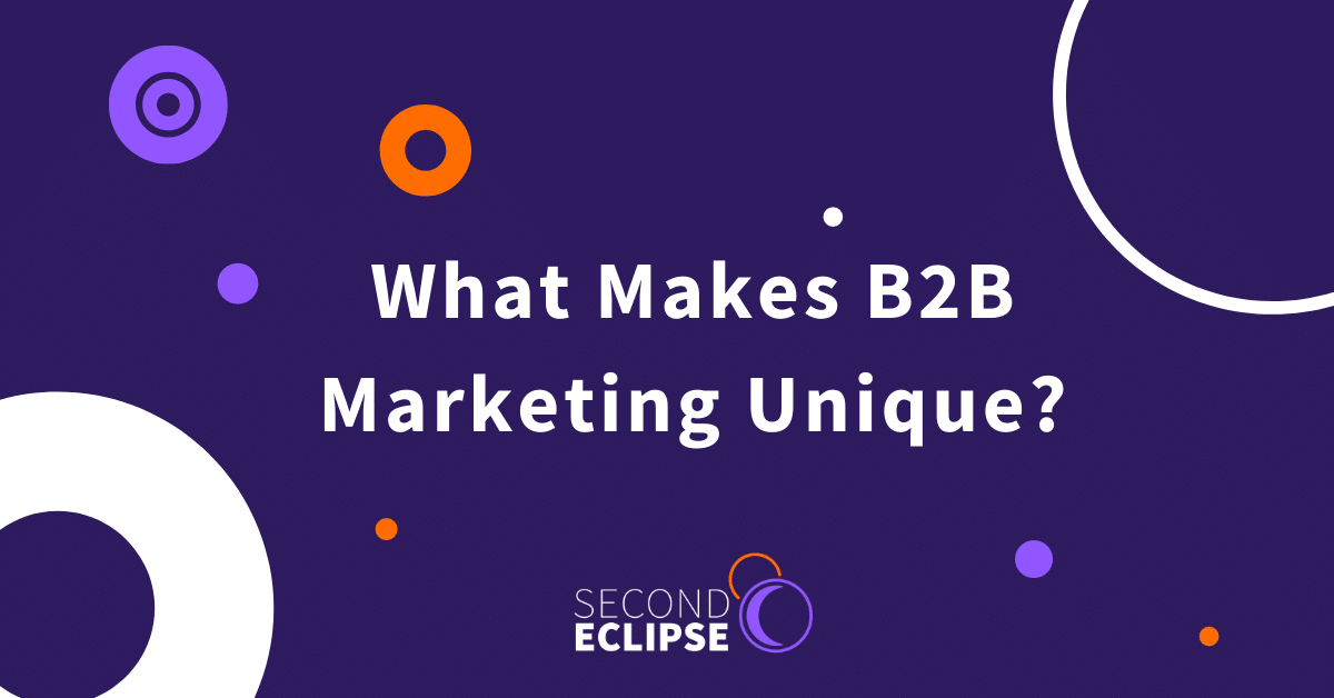 What Makes B2B Marketing Unique? - Second Eclipse